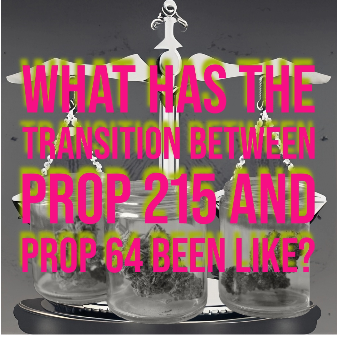 What has the transition between Prop 215 and Prop 64 been like ...